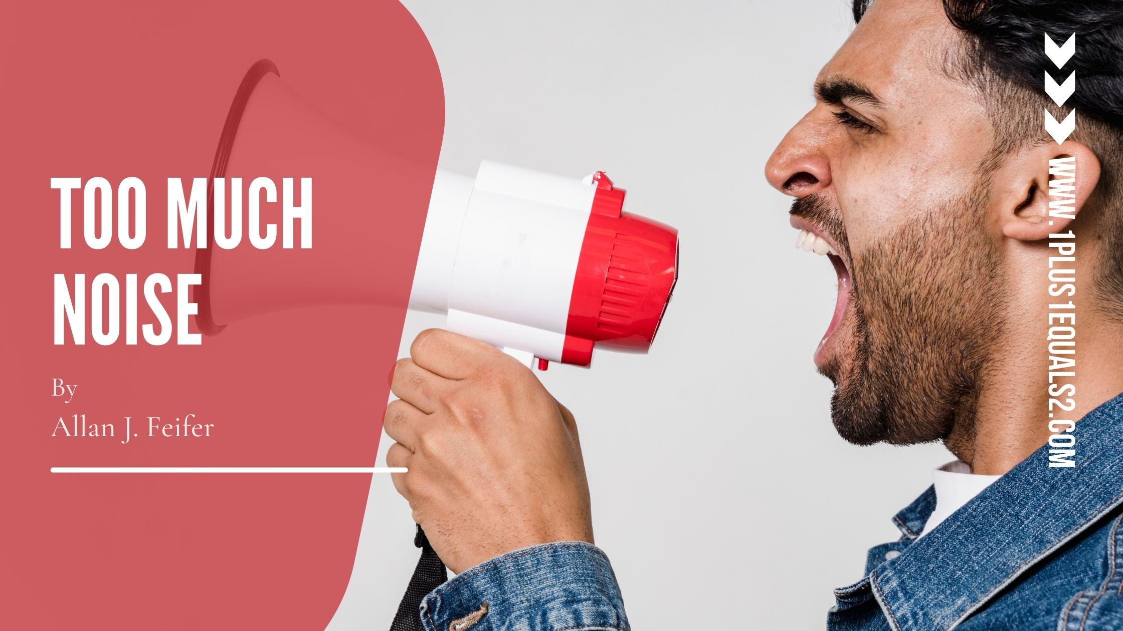 Too Much Noise - 1Plus1Equals2.com